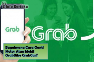 5 Langkah Cara Ganti Motor Atau Mobil GrabBike GrabCar