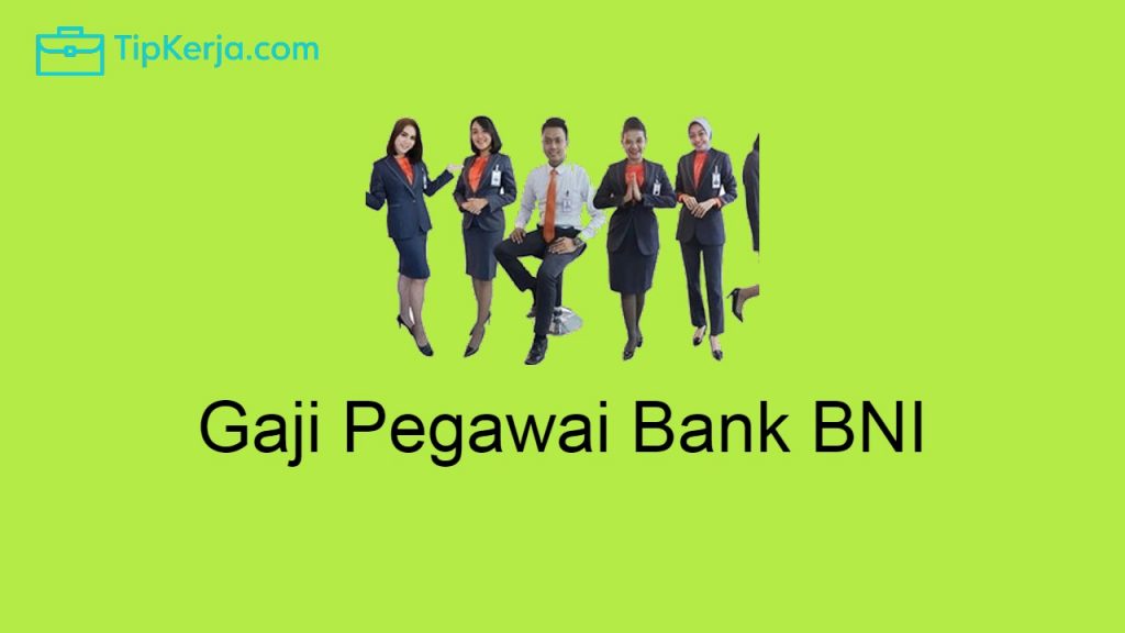 Gaji Pegawai Bank BNI 2024 Untuk Semua Jabatan - Tip Kerja